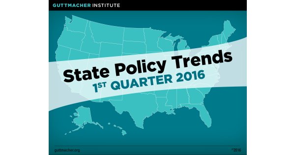 Trends in the States: First Quarter 2016 | Guttmacher Institute